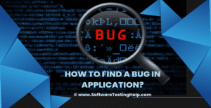 How to Find Bugs in Software Application (Tips and Tricks)