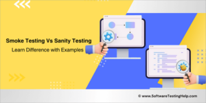 Smoke Testing and Sanity Testing Difference with Examples