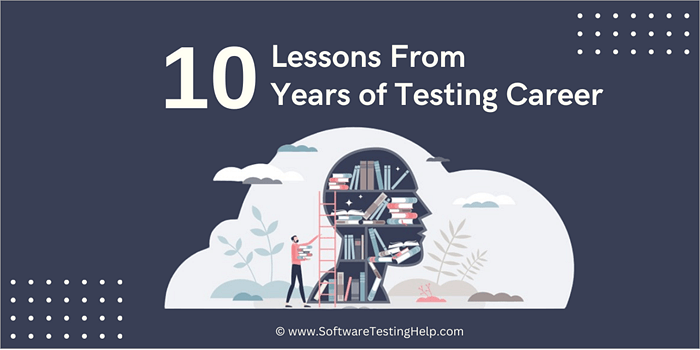 10 Lessons Learned From 10 Years Of Software Testing Career