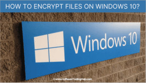 How To Encrypt Files And Folders On Windows 10 OS