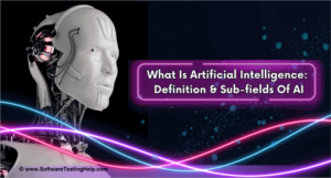 What Is Artificial Intelligence: Definition & Sub-fields Of AI
