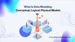 What Is Data Modeling – Conceptual, Logical, Physical Models